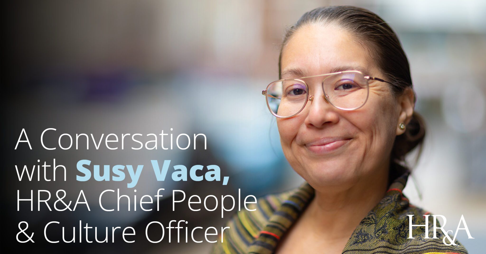 A Conversation with Susy Vaca, HR&A’s New Chief People and Culture ...